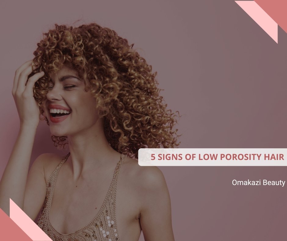 Signs of Low Porosity Hair – OMAKAZI